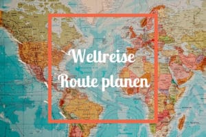 Weltreise Route planen: So geht's am besten! [Guide 2023]